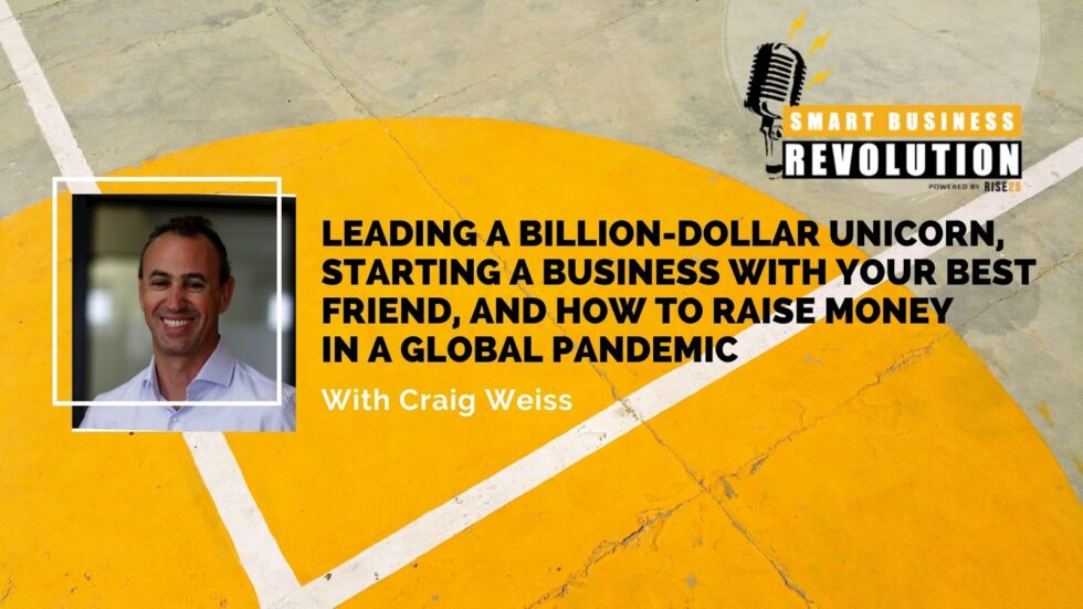 Craig Weiss | Leading a Billion-Dollar Unicorn, Starting a Business ...