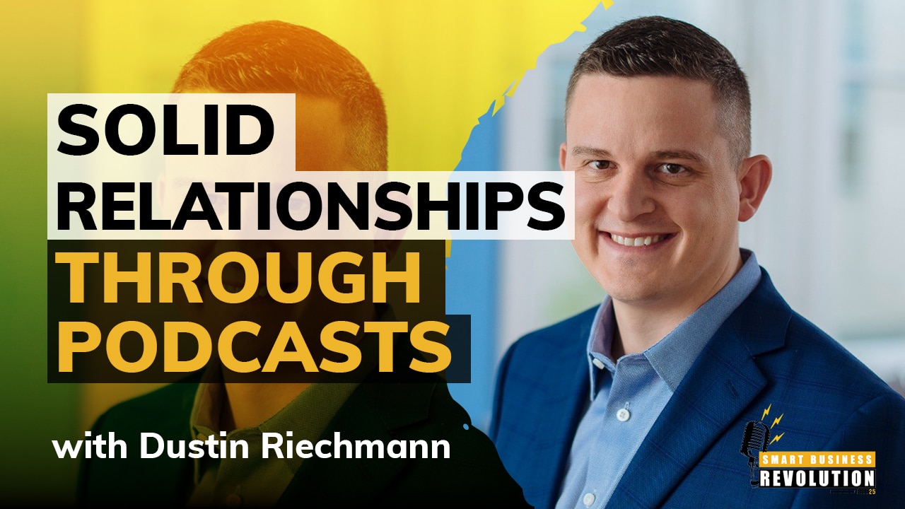 Dustin Riechmann | How To Build Solid Relationships Through Podcasts