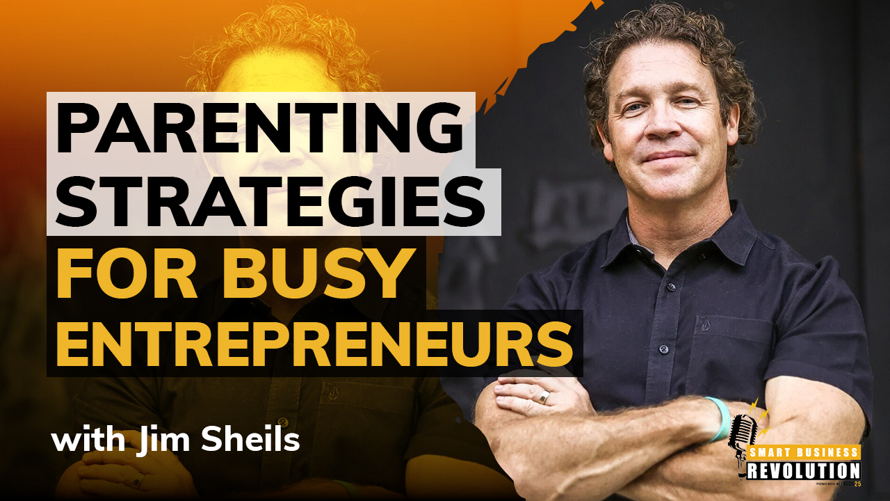 Parenting Strategies for Busy Entrepreneurs With Jim Sheils