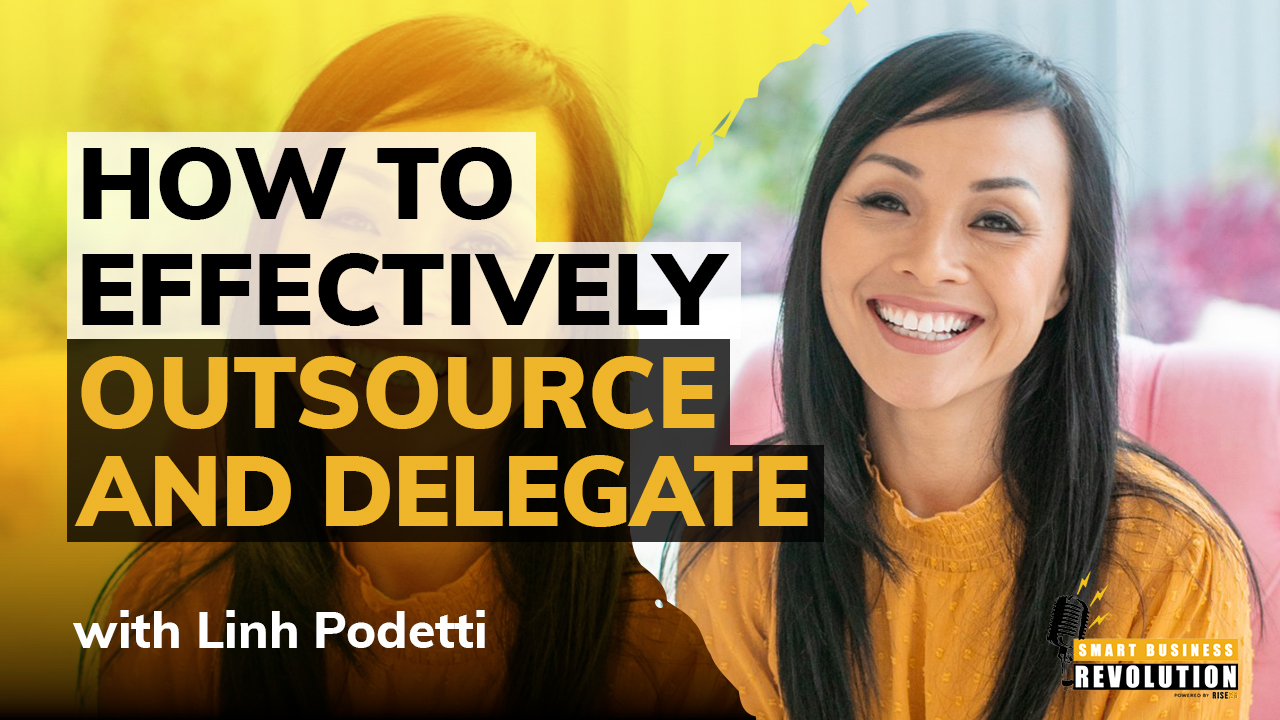 How to Effectively Outsource and Delegate With Linh Podetti