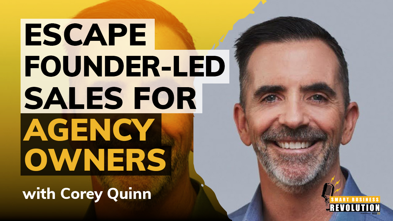 How To Escape Founder-Led Sales for Agency Owners With Corey Quinn