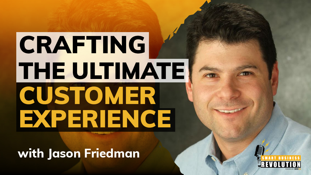 Crafting the Ultimate Customer Experience With Jason Friedman
