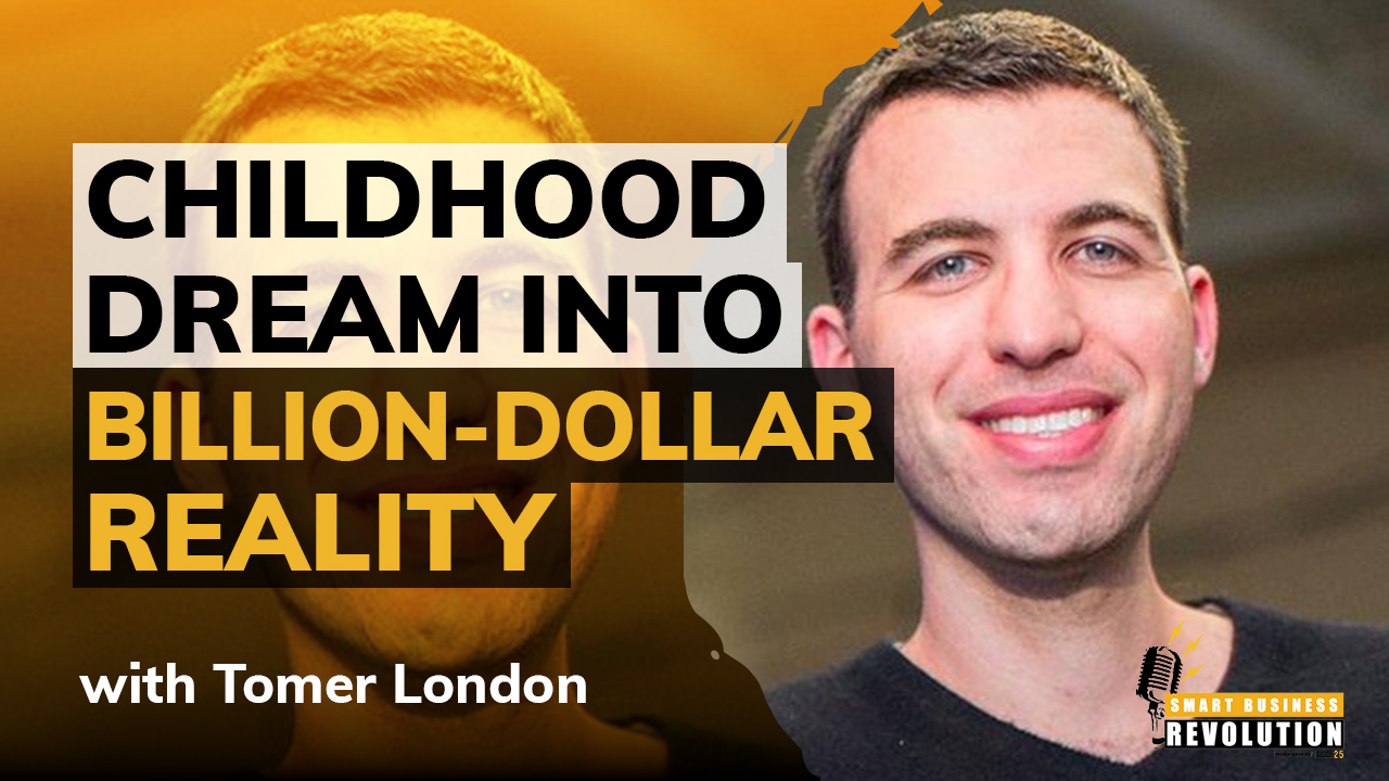 Turning Childhood Dream Into Billion-Dollar Reality With Tomer London Turning Childhood Dream Into Billion-Dollar Reality With Tomer London