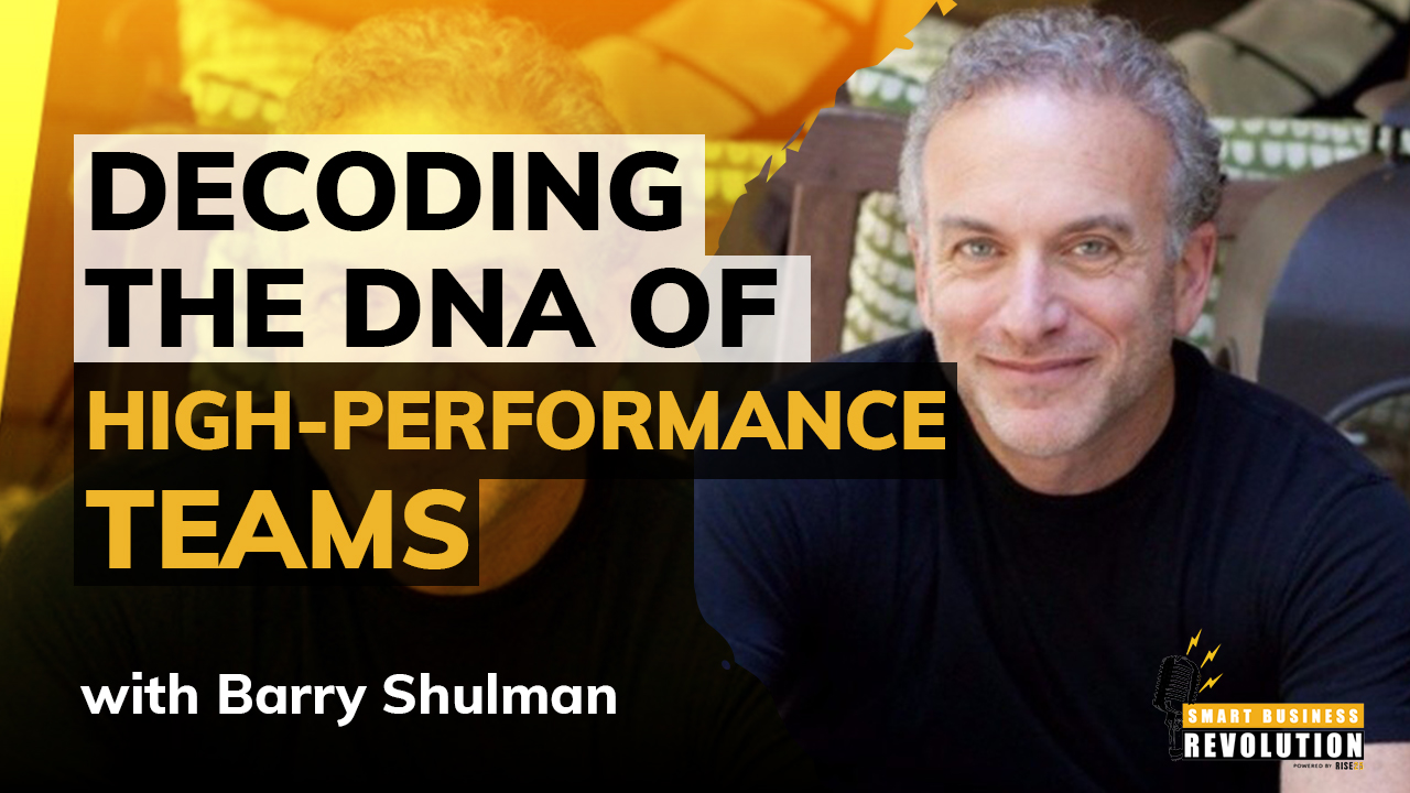 Decoding the DNA of High-Performance Teams With Barry Shulman