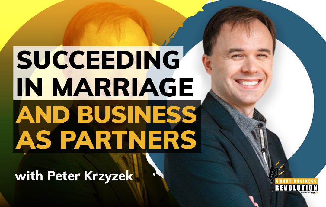 Succeeding in Marriage and Business as Partners With Peter Krzyzek