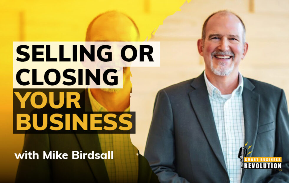 When To Walk Away: Selling or Closing Your Business With Mike Birdsall