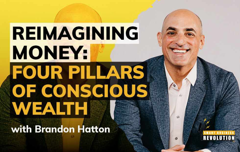 Reimagining Money: Brandon Hatton’s Four Pillars of Conscious Wealth - Smart Business Revolution
