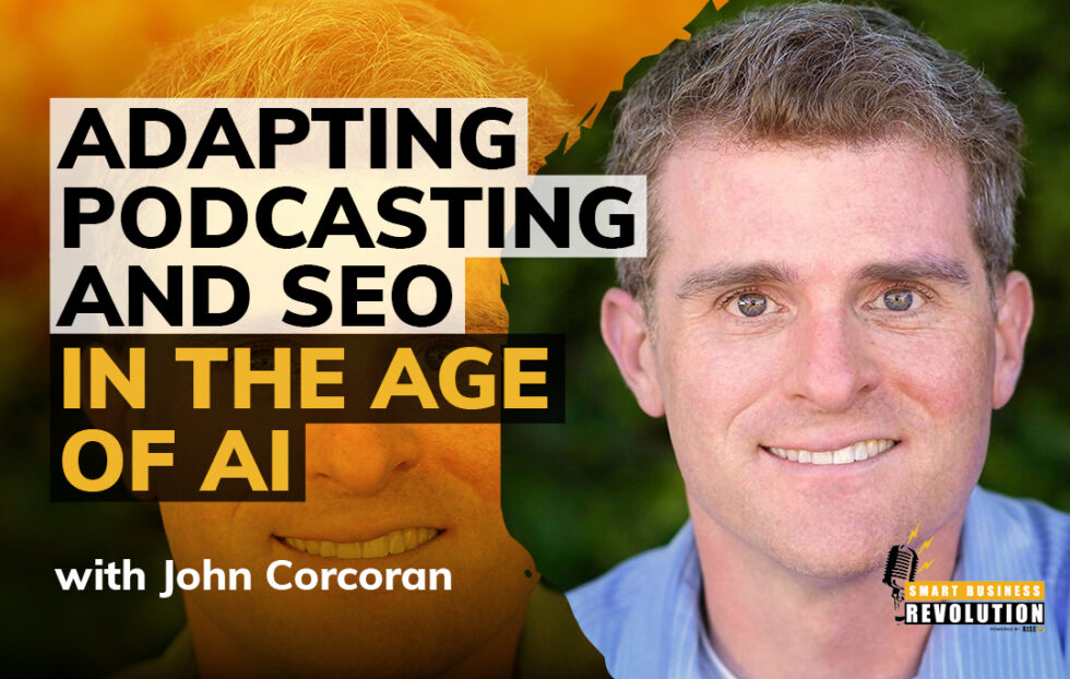 Adapting Podcasting and SEO in the Age of AI With John Corcoran - Smart Business Revolution
